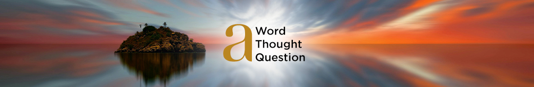 A Word A Thought A Question - Heartfulness Magazine